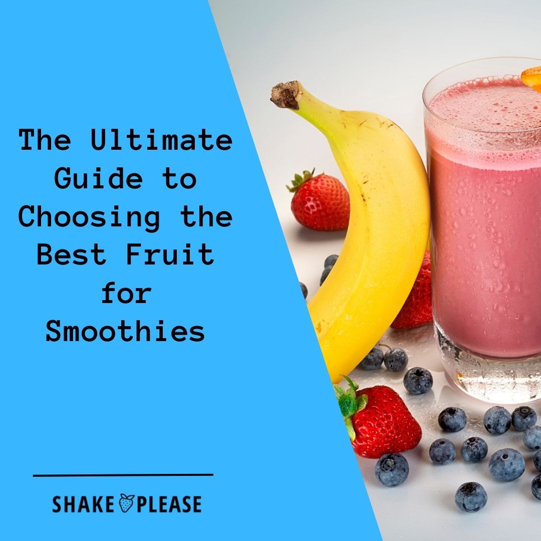The Ultimate Guide to Choosing the Best Fruit for Smoothies – Shake Please