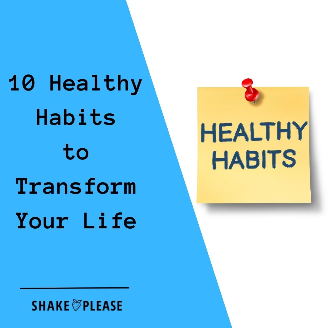 10 Healthy Habits to Transform Your Life – Shake Please