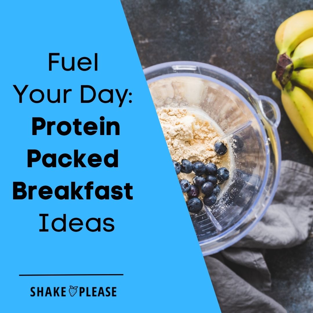Fuel Your Day: Protein-Packed Breakfast Ideas – Shake Please