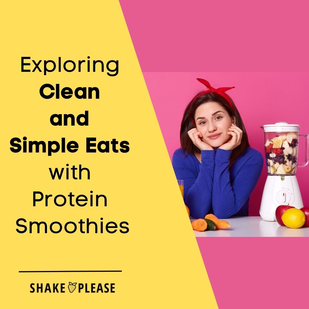 Exploring Clean and Simple Eats with Protein Smoothies – Shake Please