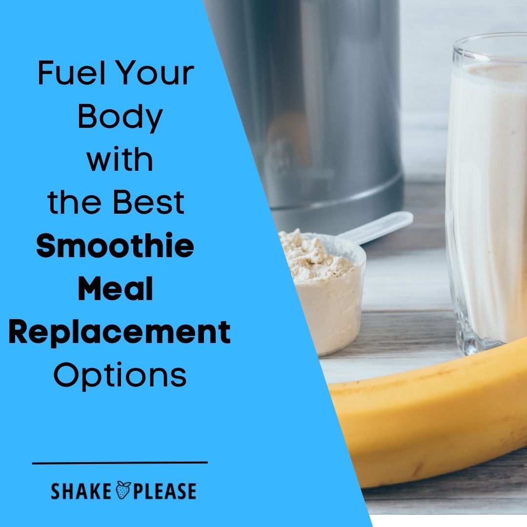 Fuel Your Body with the Best Smoothie Meal Replacement Options – Shake ...