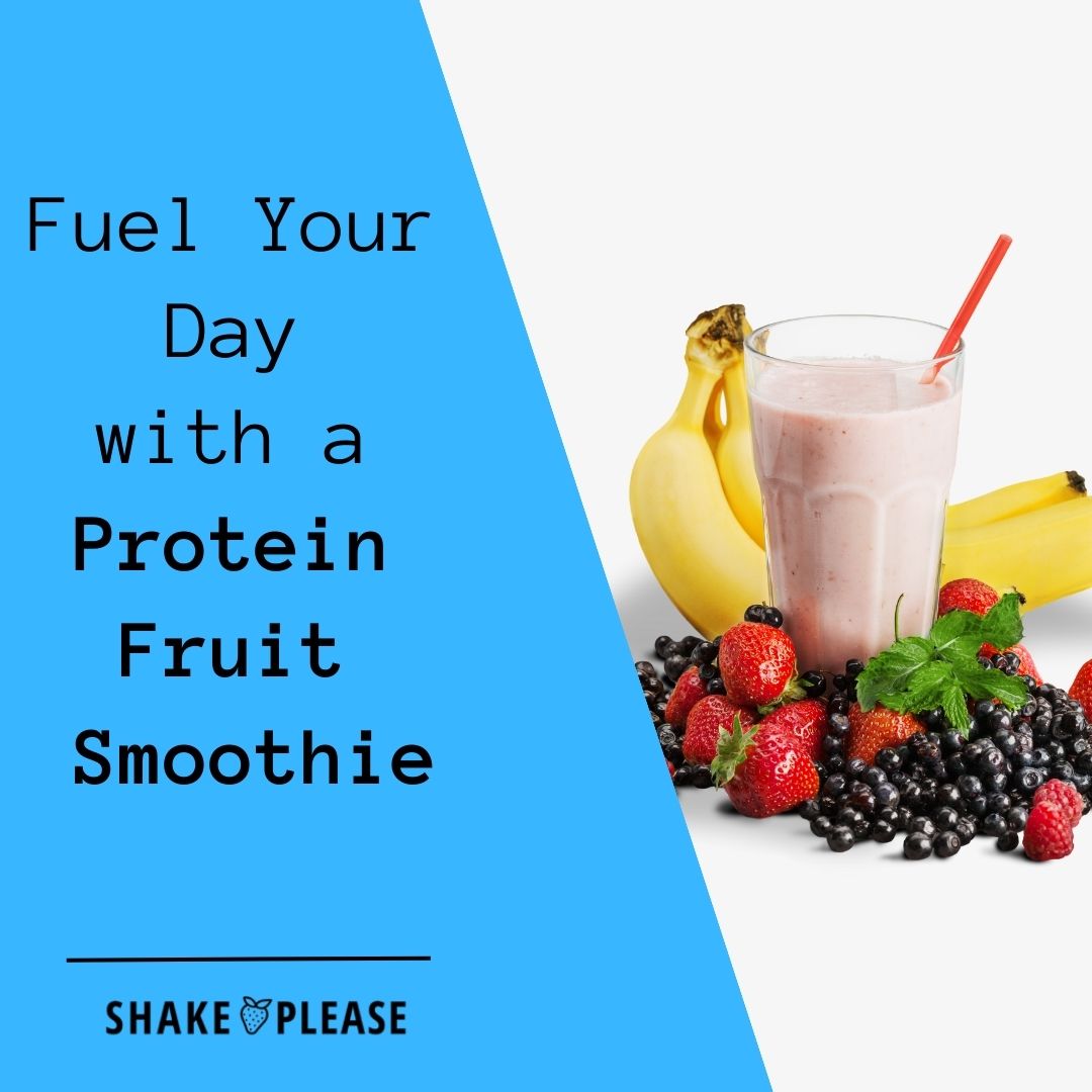 Fuel Your Day with a Protein Fruit Smoothie – Shake Please