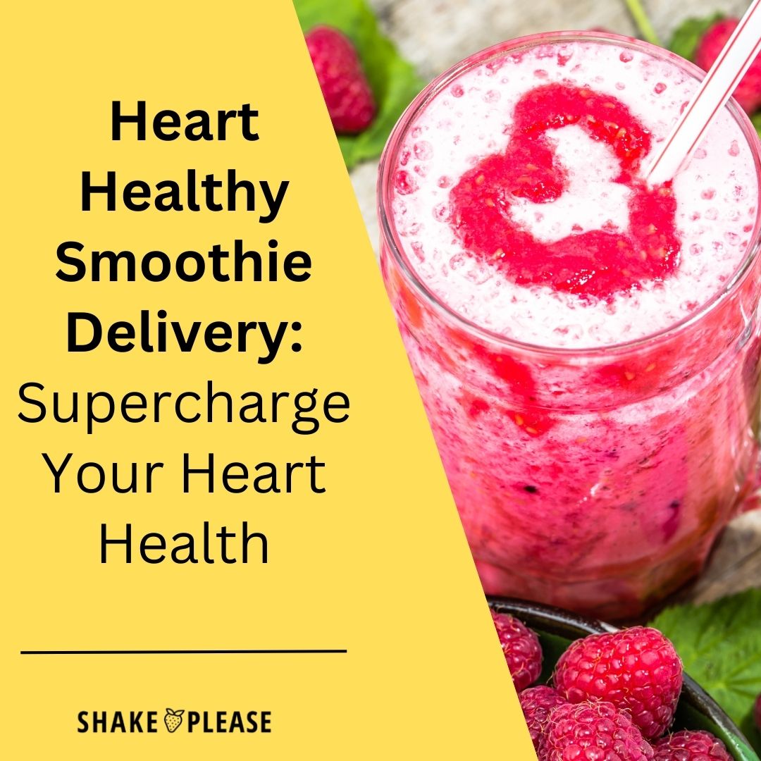 Heart-Healthy Smoothie Delivery: Supercharge Your Heart Health – Shake ...