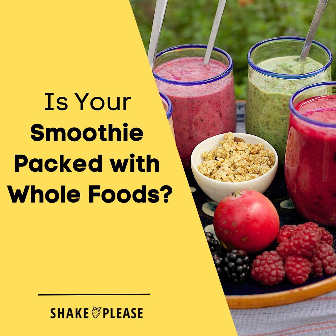 Is Your Smoothie Packed with Whole Foods? – Shake Please
