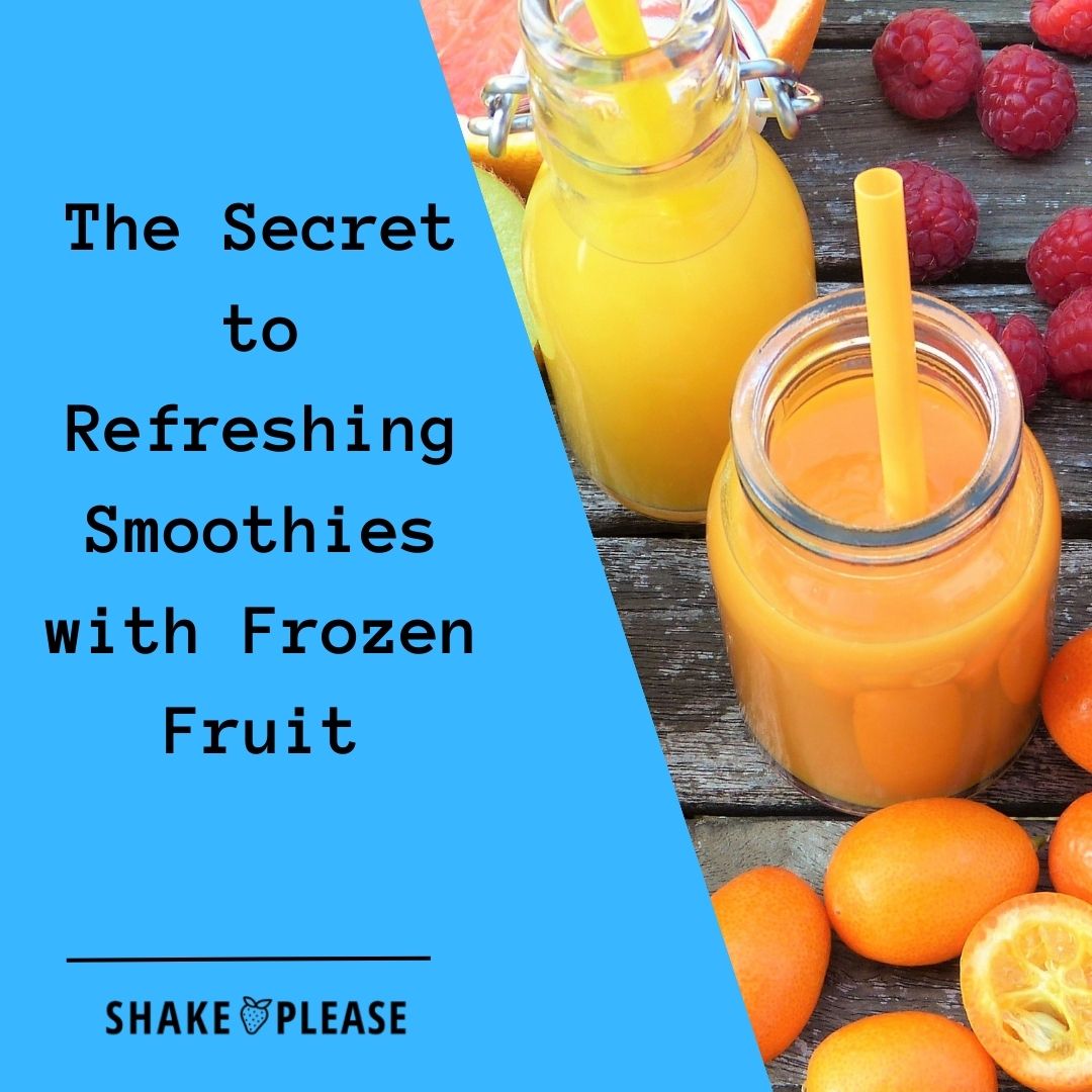 The Secret to Refreshing Smoothies with Frozen Fruit – Shake Please