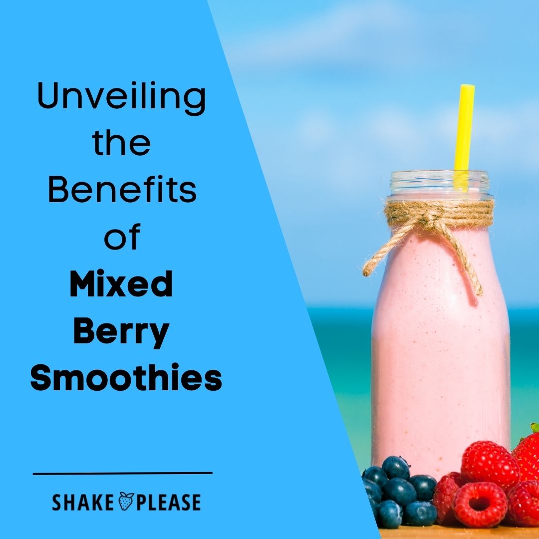 Unveiling the Benefits of Mixed Berry Smoothies – Shake Please