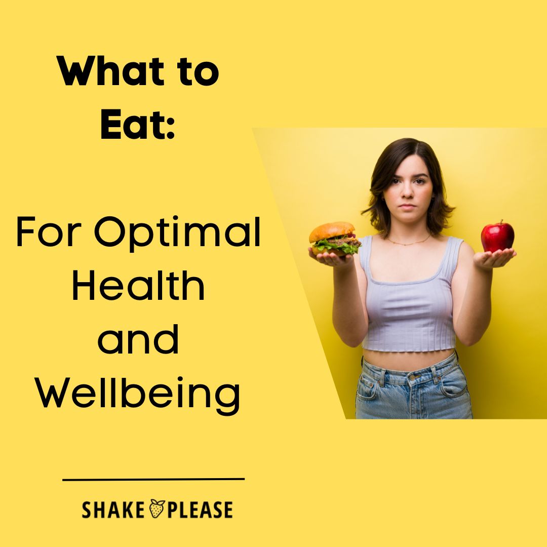 What to Eat: For Optimal Health and Wellbeing – Shake Please