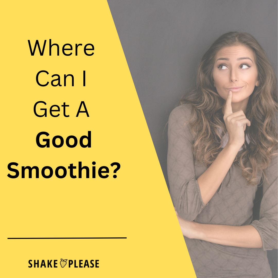 Where Can I Get A Good Smoothie? – Shake Please